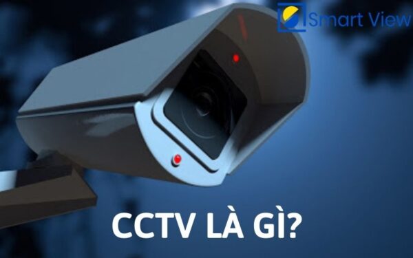 Cctv là gì? Hệ thống camera Cctv gồm những gì, và lợi ích